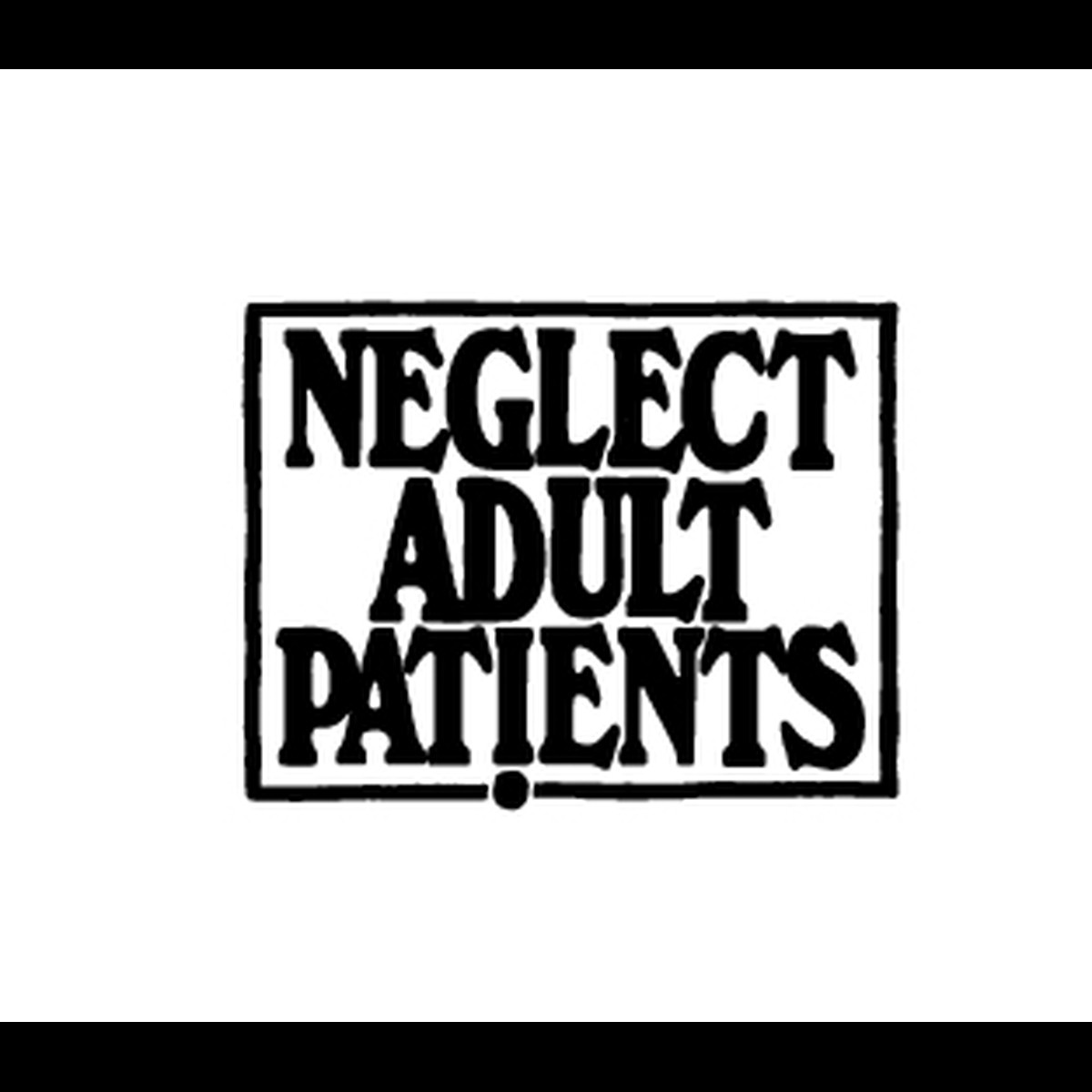 NEGLECT ADULT PATiENTS